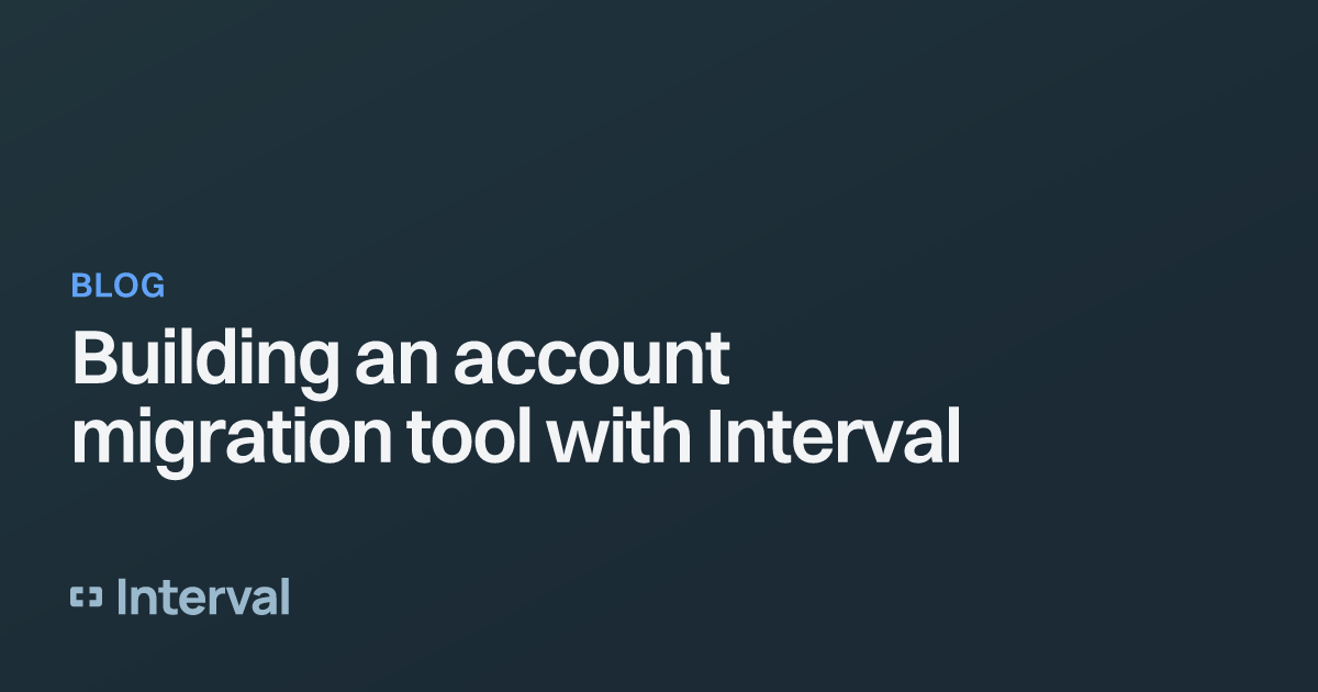 Building an account migration tool with Interval | Interval