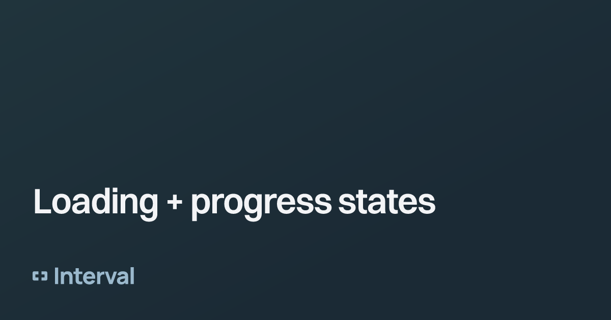 Loading + progress states | Interval
